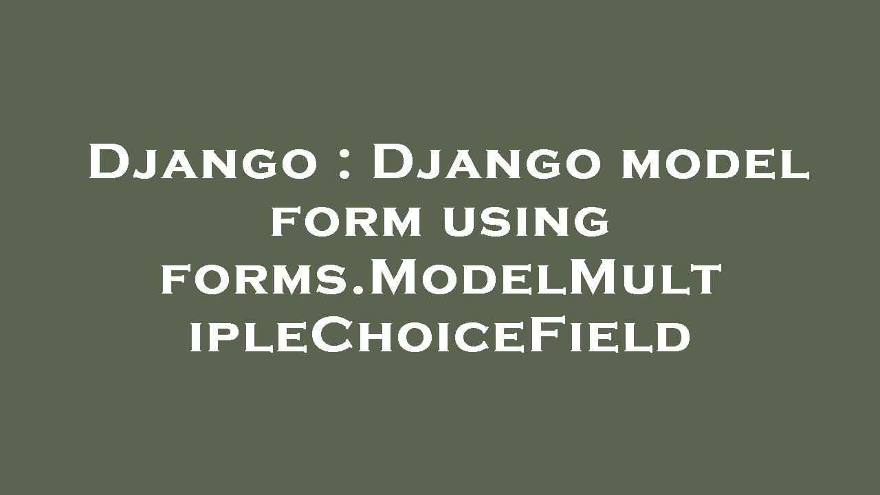 Django Django Model Form Using Formsmodelmultiplechoicefield Youtube 4862