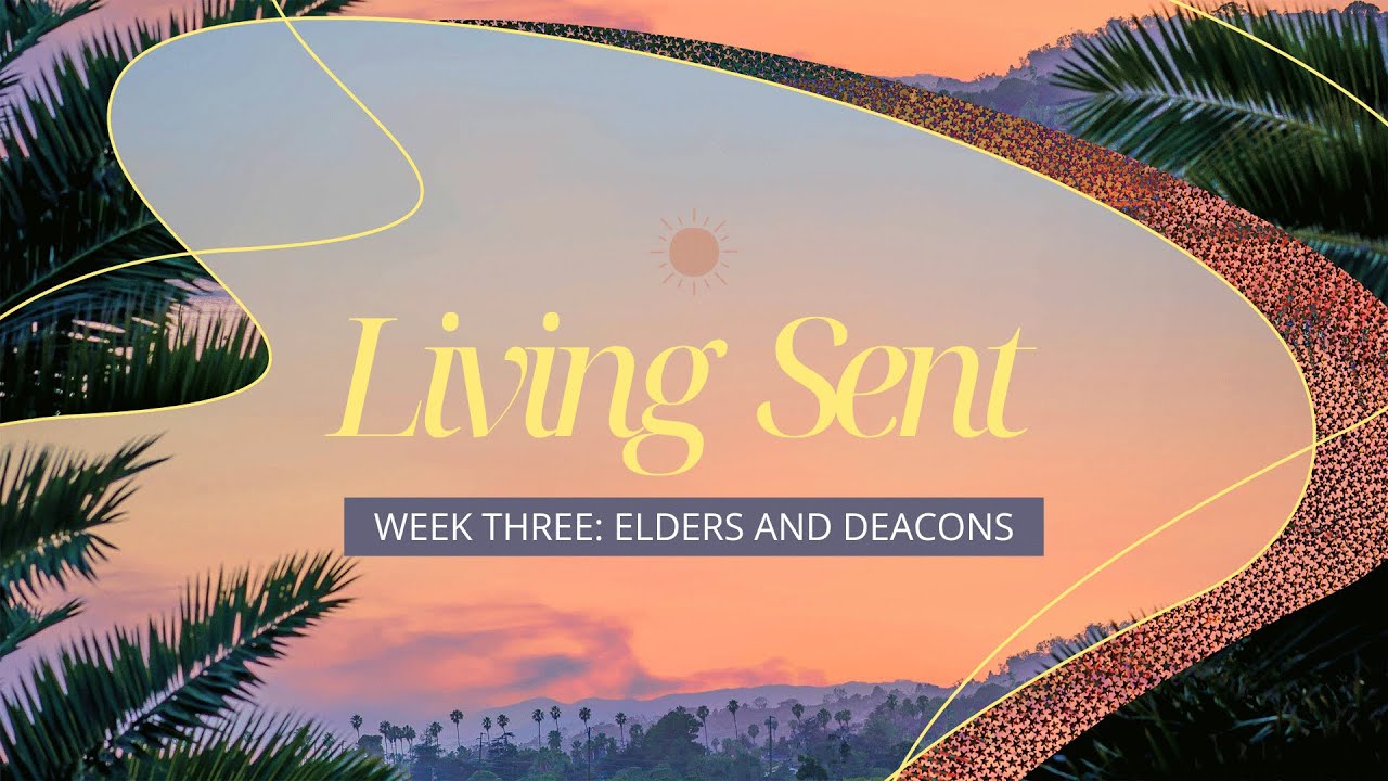 Living Sent 2024 - Week Three (Elders and Deacons) - YouTube