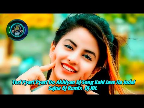 Teri Pyari Pyari Do Akhiyan Dj Song | Kahi Jave Na JudaiSajna Dj Remix | Dj JBL |