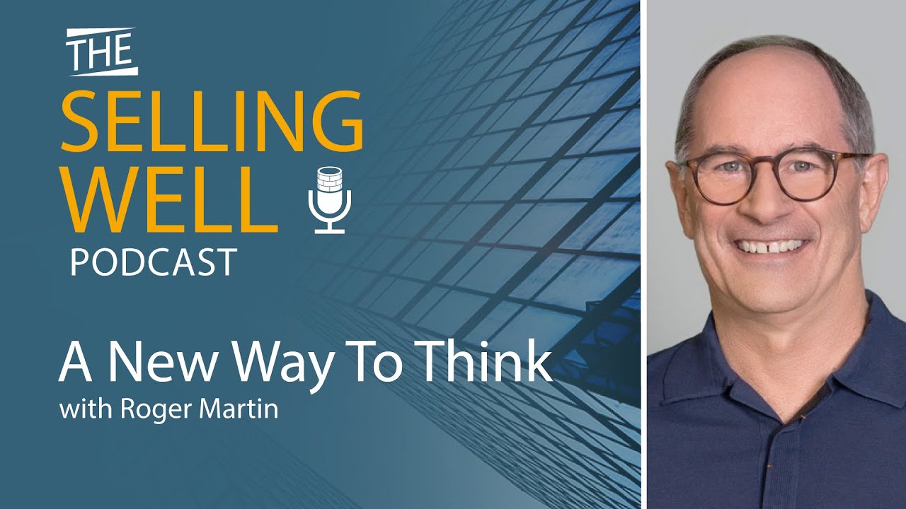 The Selling Well EP 54 - A New Way To Think with Roger Martin - YouTube