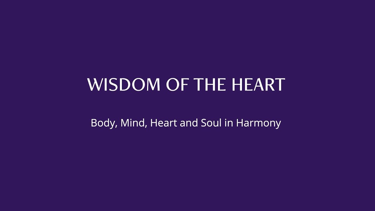 Wisdom of The Heart: Body, Mind, Heart and Soul in Harmony - YouTube