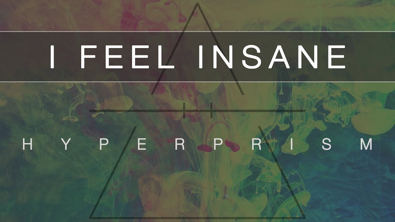 I FEEL INSANE - HYPERPRISM - YouTube