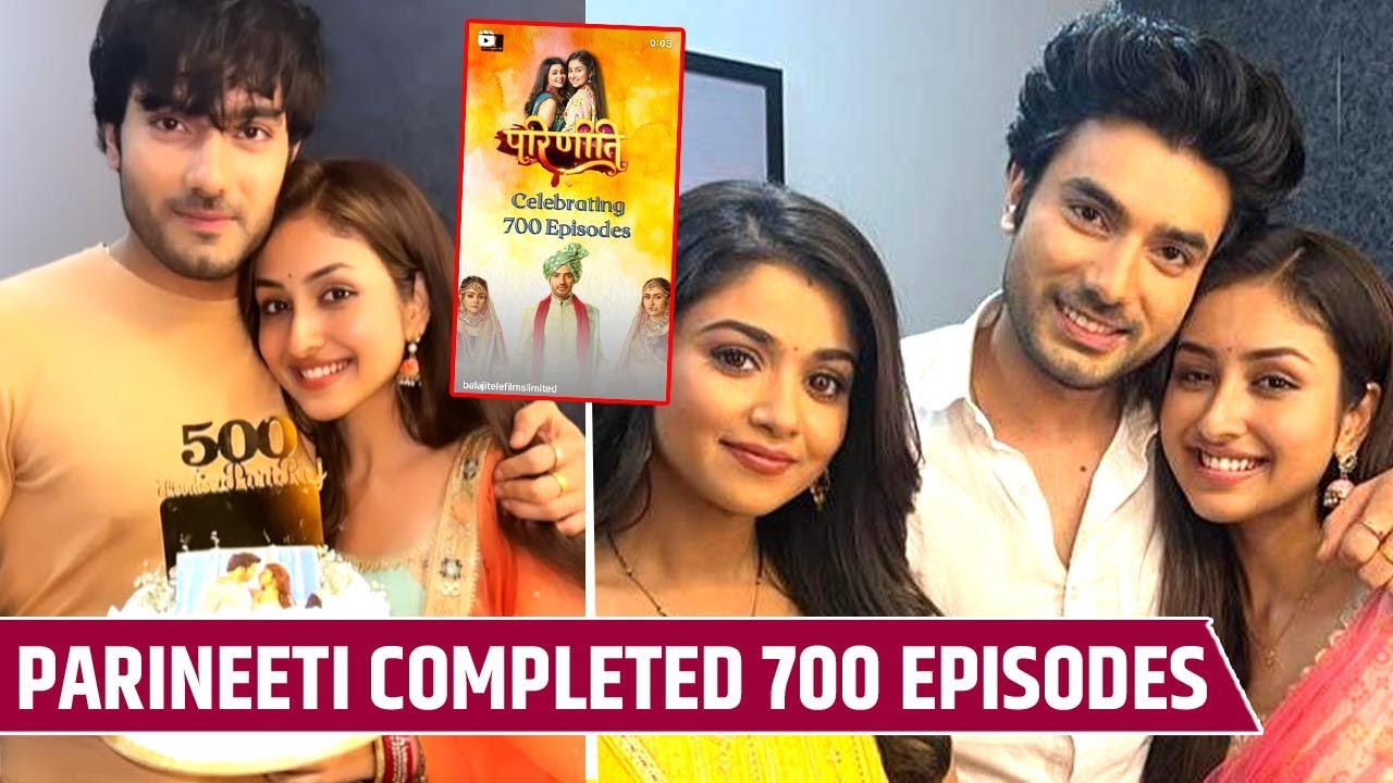 Parineeti Update: Show Ne Complete Kiya 700 Episodes, Show Ne Machaya ...