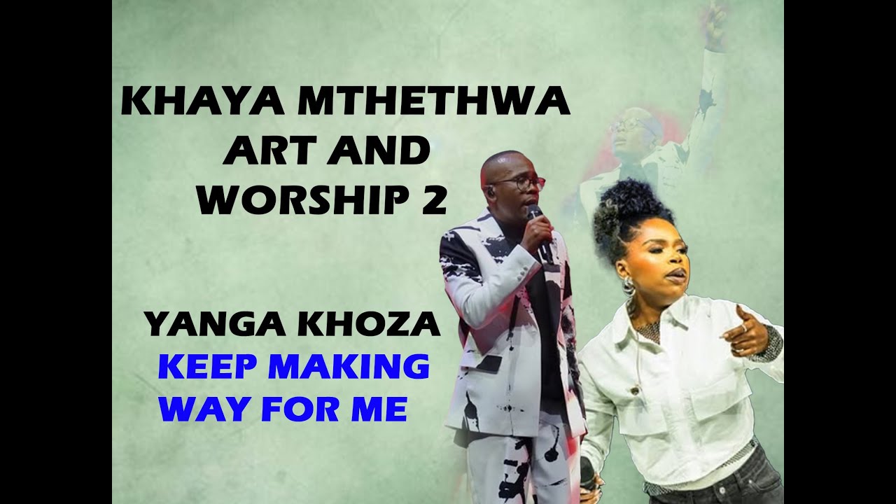 Yanga Khoza| Khaya Mthethwa| Keep Making Way For Me| Art And Worship 2 ...