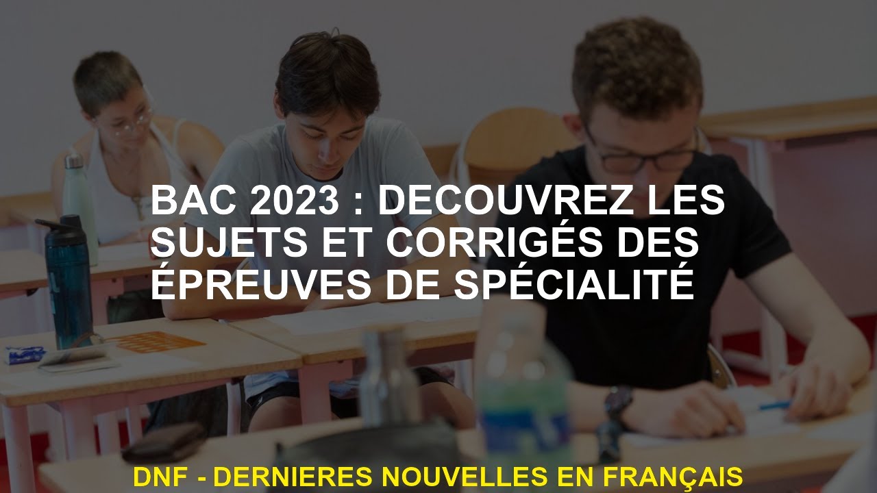 BAC 2023 Découvrez les sujets et les tests de spécialité corrigés - YouTube
