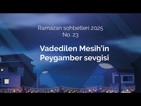Ramazan sohbetleri No 23 #ramazan2025 I Vadedilen Mesih’in Peygamber sevgisi
