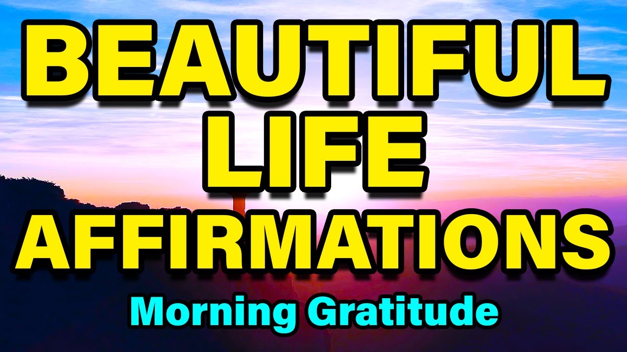 Beautiful LIfe Affirmations | Powerful Morning Gratitude Affirmations ...