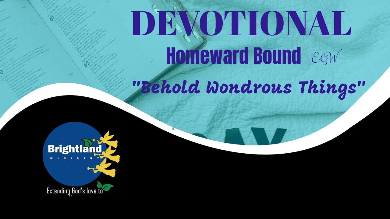 Devotional | Homeward Bound [EGW] | Behold Wondrous Things. - YouTube