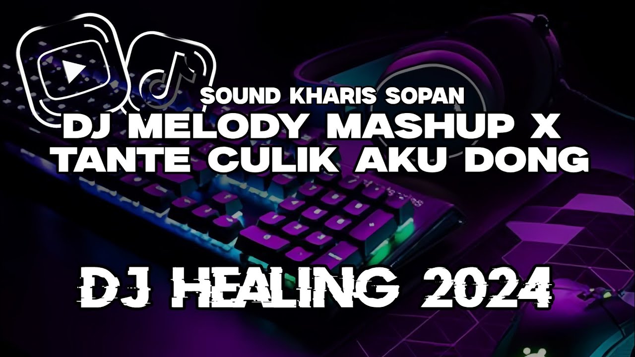 DJ HEALING DJ MELODY MASHUP X TANTE CULIK AKU DONG BY KHARIS SOPAN 2024 ...