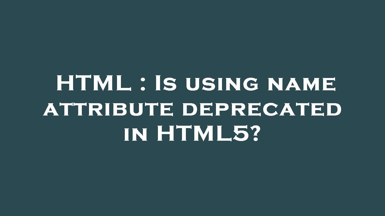 Html Is Using Name Attribute Deprecated In Html5 Youtube