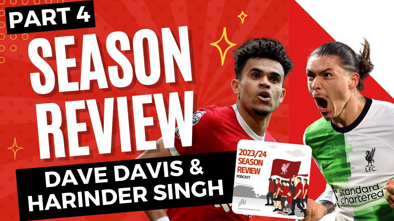 Liverpool FC Season Review 2023/24 Podcast Part 4 with Harinder Singh ...