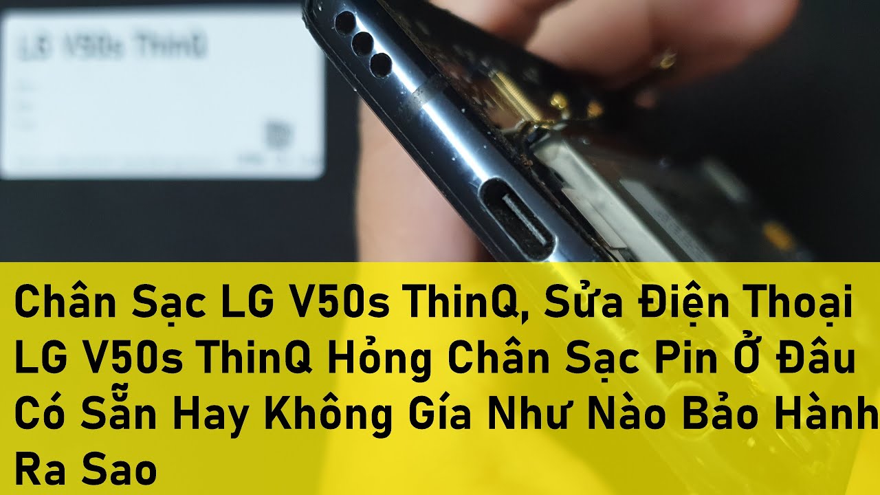 Chân Sạc LG V50s ThinQ, Sửa Điện Thoại LG V50s ThinQ Hỏng Chân Sạc Pin Ở Đâu Có Sẵn Hay Không ...