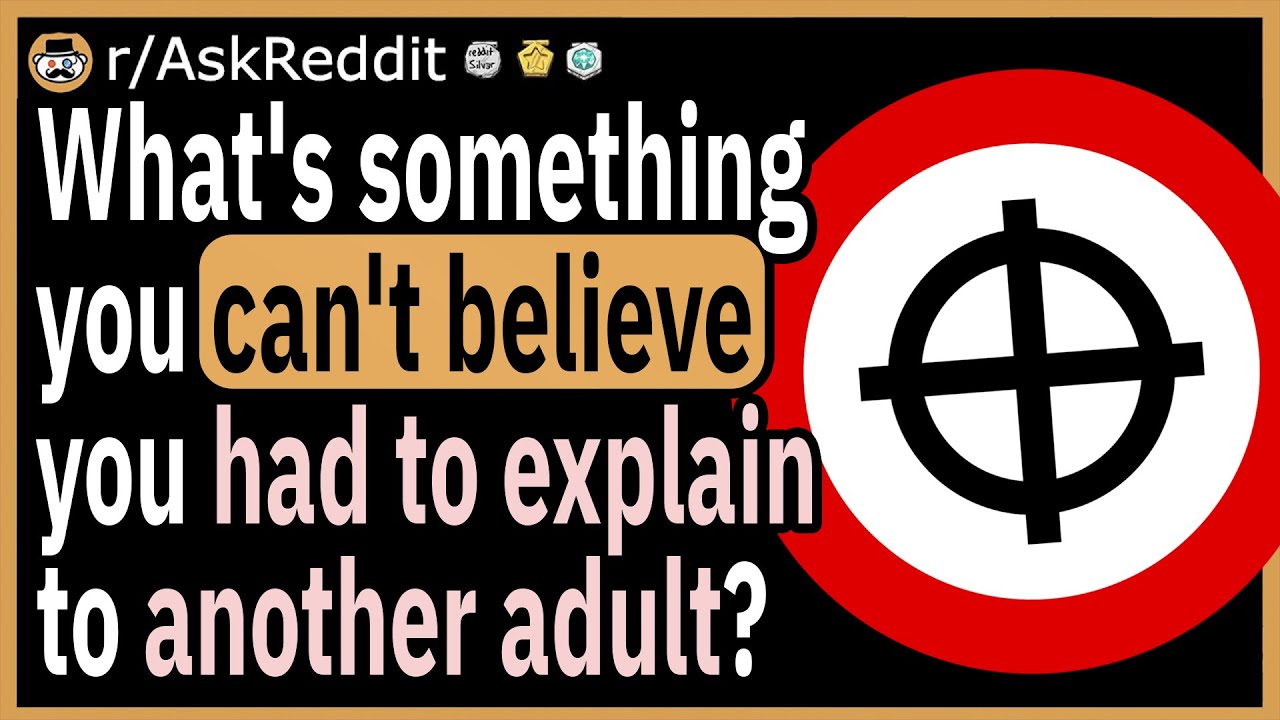 What's something you can't believe you had to explain to another adult ...
