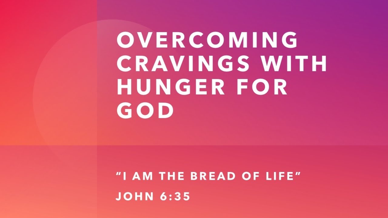 “Overcoming Cravings withHunger for God” - YouTube