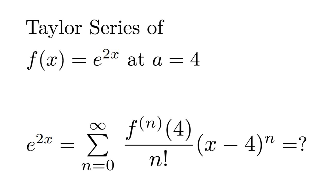 Finding the Taylor Series of f(x)=e^(2x) at a=4 - YouTube
