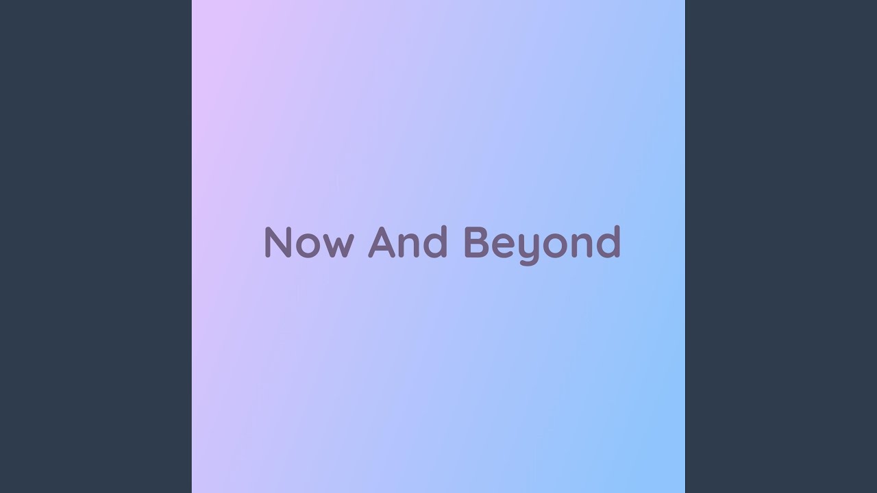 Now And Beyond - YouTube