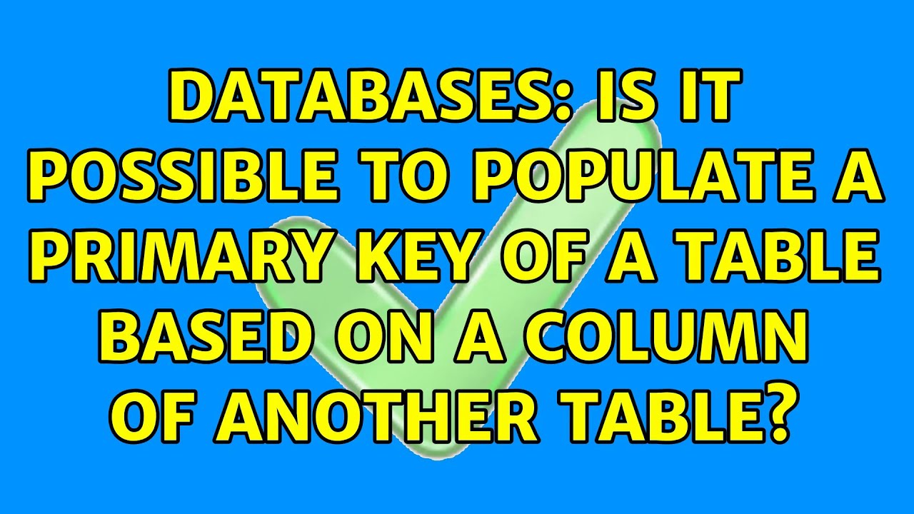 Databases Is It Possible To Populate A Primary Key Of A Table Based On A Column Of Another