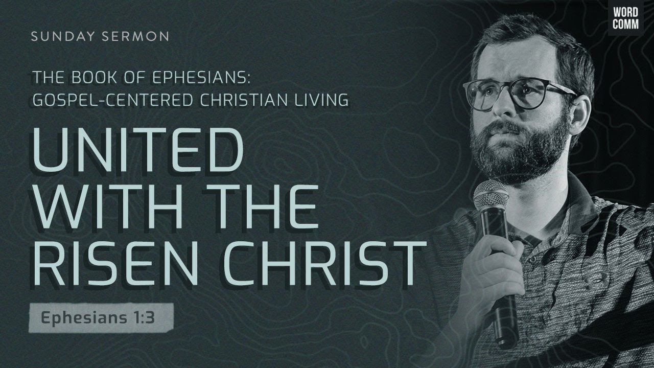 United with the Risen Christ // The Book of Ephesians // Ephesians 1:3 ...