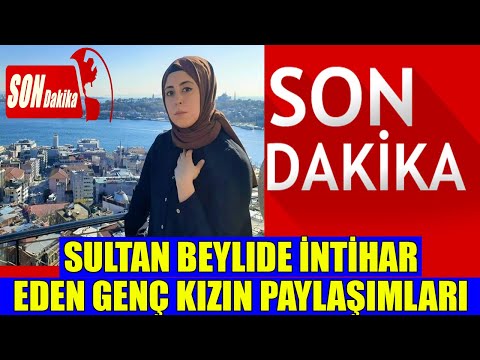 Sondakika! SULTAN BEYLİDE İNTİHAR EDEN GENÇ KIZIN PAYLAŞIMLARI SOSYAL MEDYAYI KARIŞTIRDI İNTİHAR MI