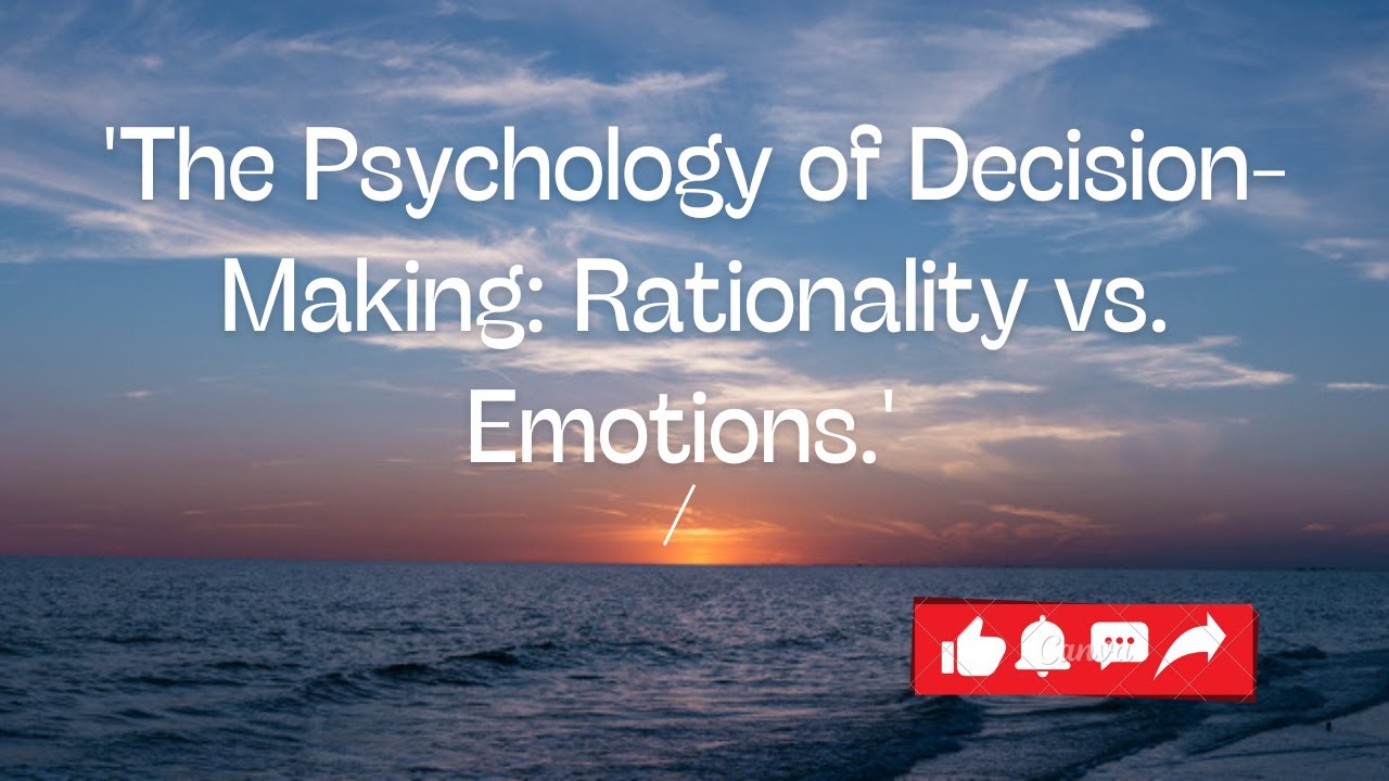 'The Psychology of Decision-Making: Rationality vs. Emotions.' - YouTube