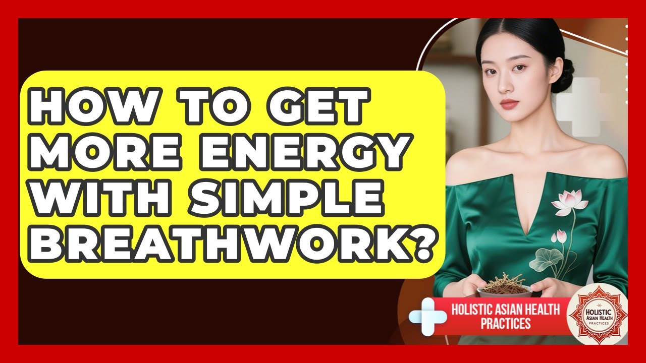 How To Get More Energy With Simple Breathwork? - Holistic Asian Health ...