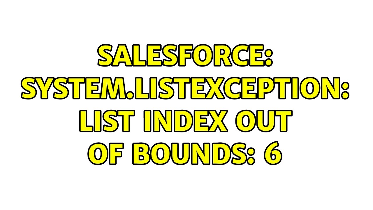 Salesforce System Listexception List Index Out Of Bounds 6 Youtube