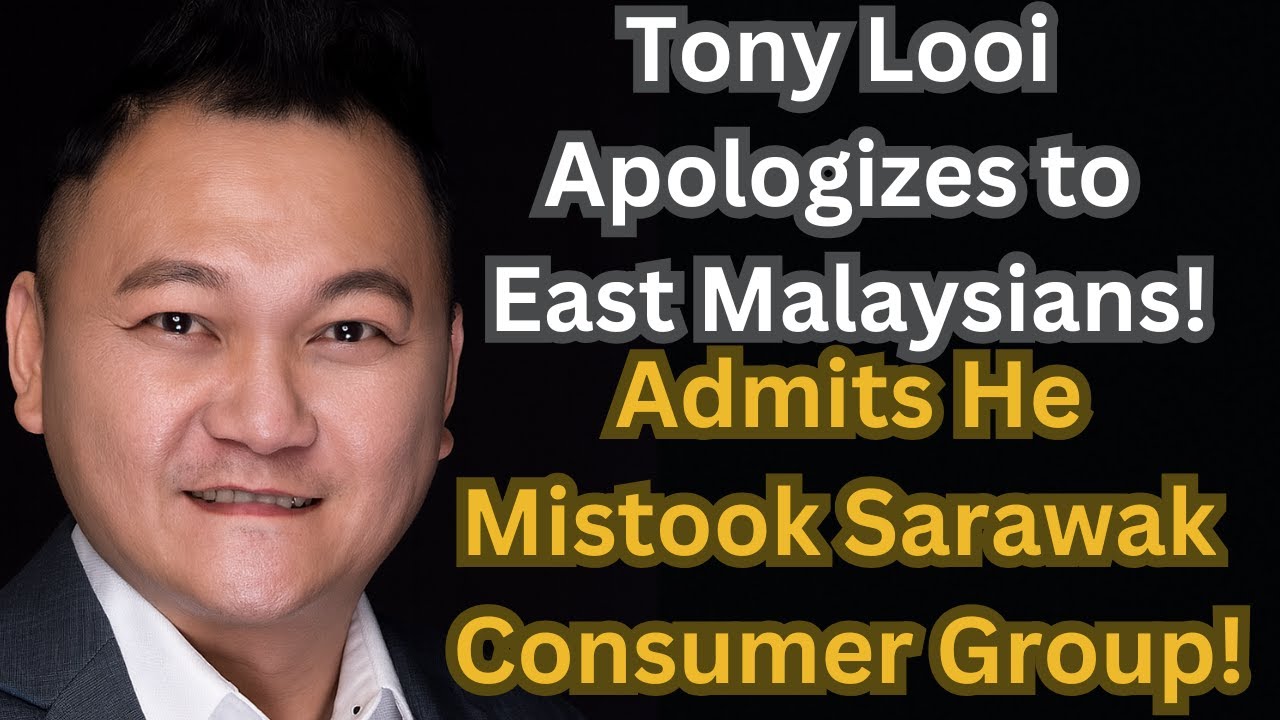 Tony Looi Apologizes to East Malaysians! Admits He Misunderstood ...
