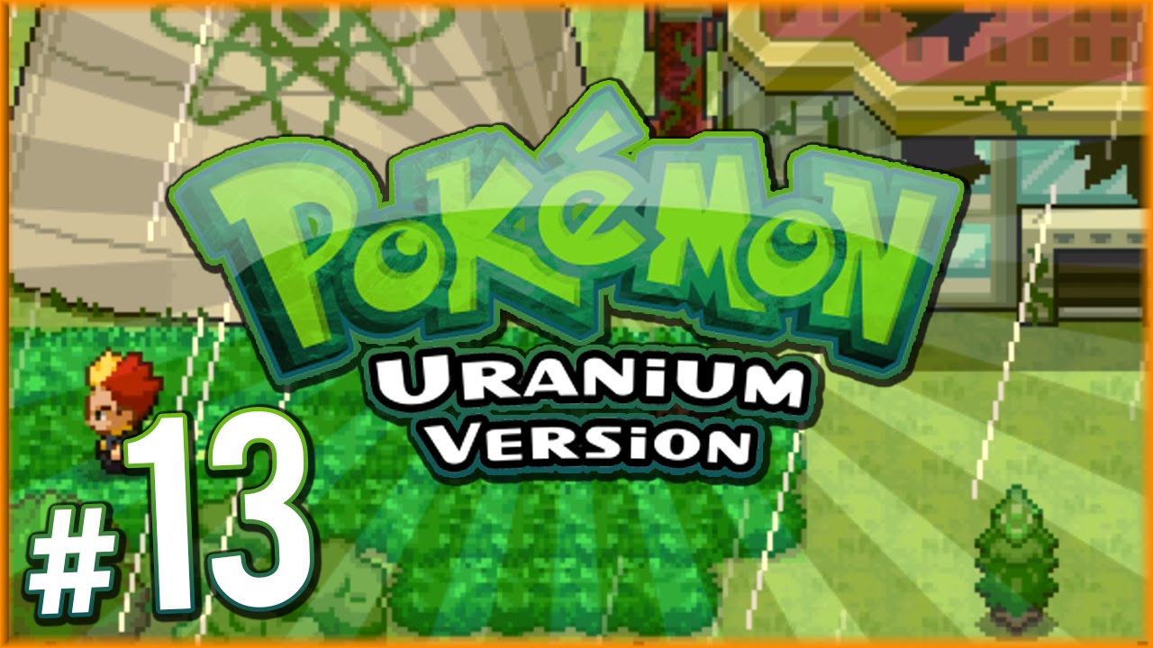 Pokemon Uranium - NUCLEAR POWER! | PART 13 - YouTube