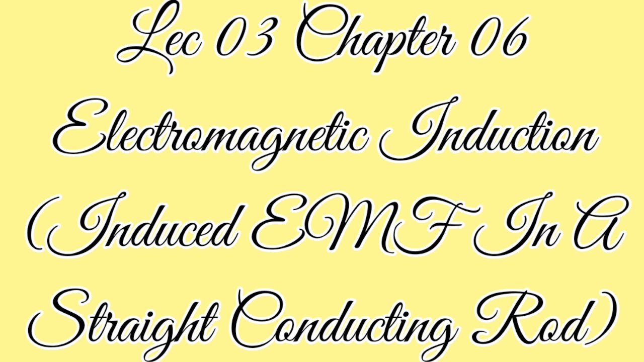 Lec 03 Chapter 06 Electromagnetic Induction (Induced EMF In A Straight ...
