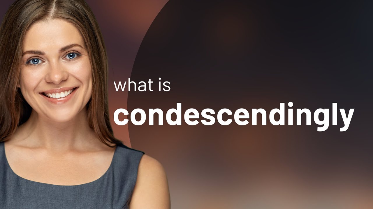 Condescendingly • what is CONDESCENDINGLY meaning - YouTube