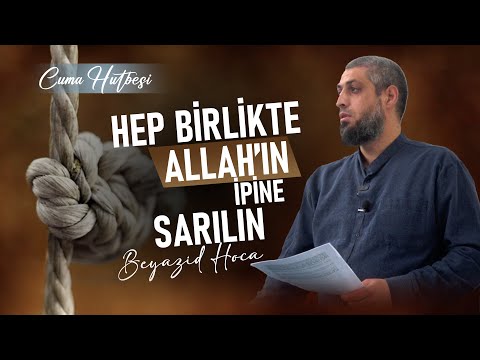 HEP BİRLİKTE ALLAHIN İPİNE SARILIN-Beyazid Hoca