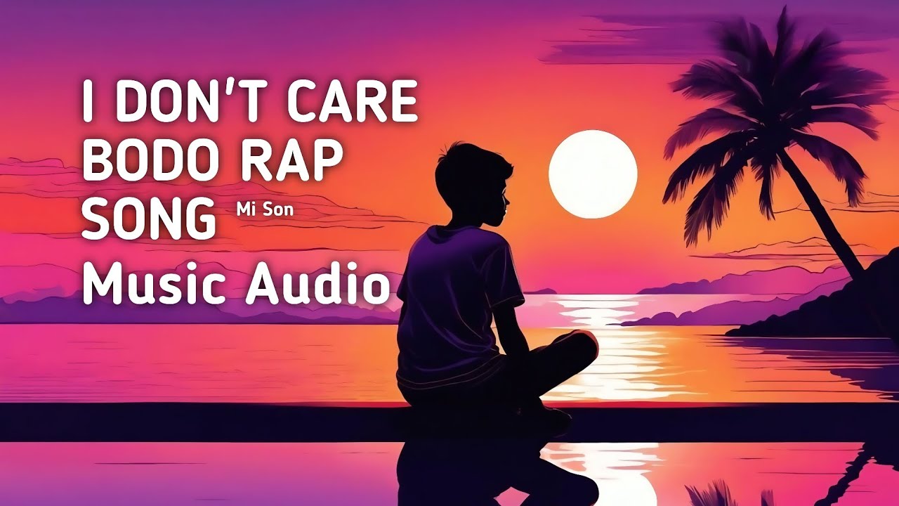 I DON'T CARE - Mi Son । NEW BODO RAP SONG । BODO SAD SONG । OFFICEAL ...