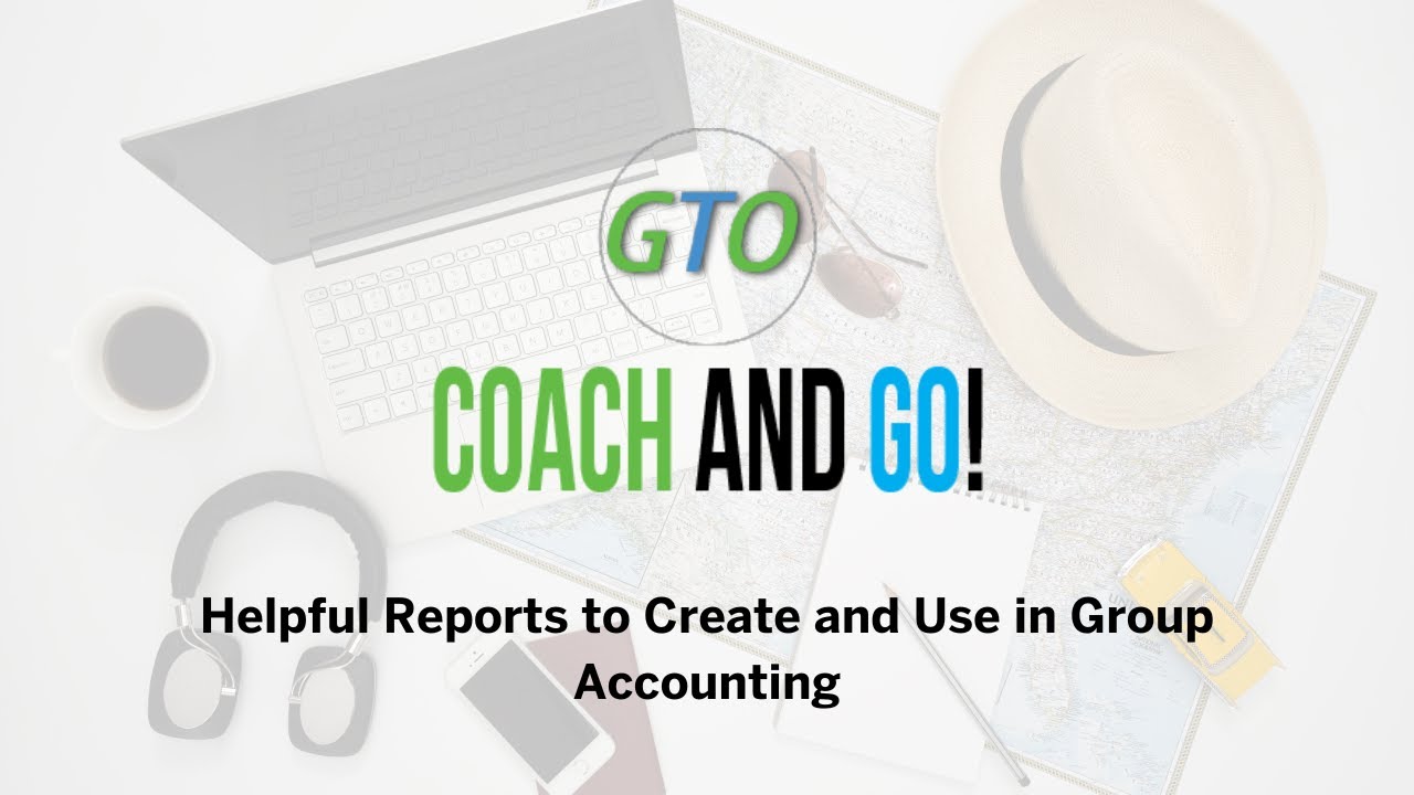 GTO Coach & Go! - Helpful Reports to Create and Use in Group Accounting ...