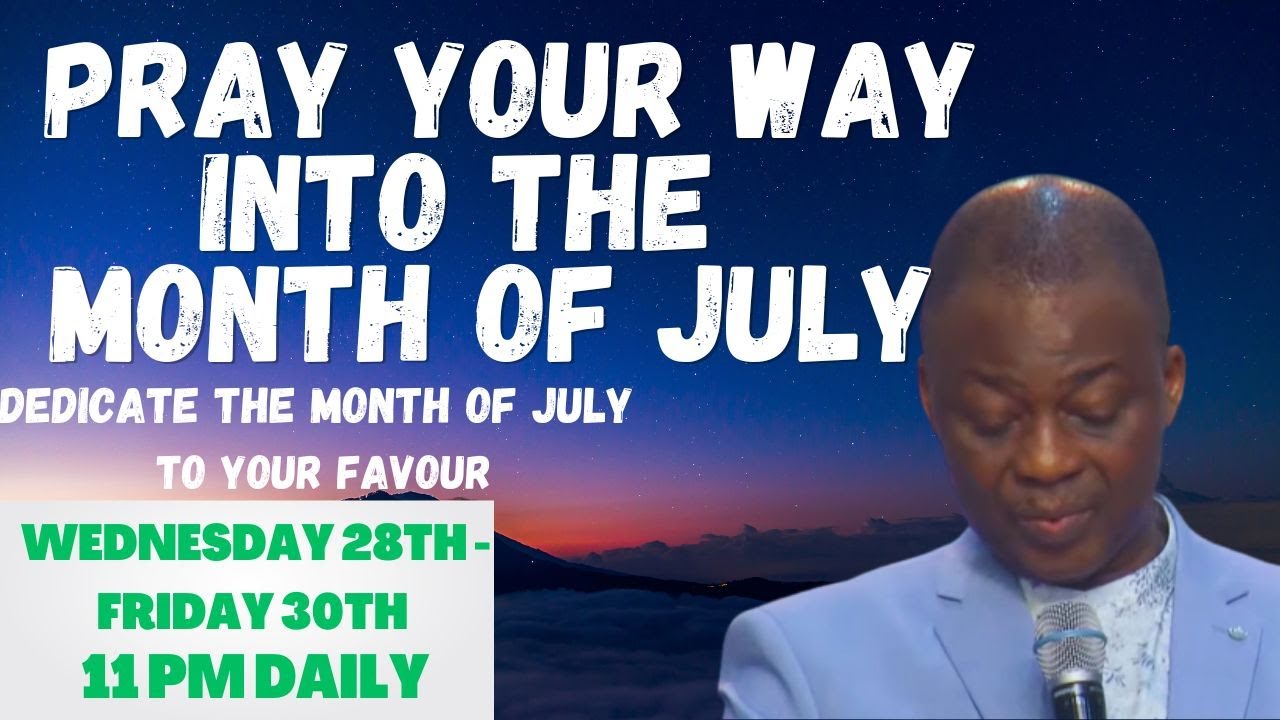 PRAY YOUR WAY INTO THE MONTH OF JULY II WEDNESDAY 28TH OF JUNE II DR D ...