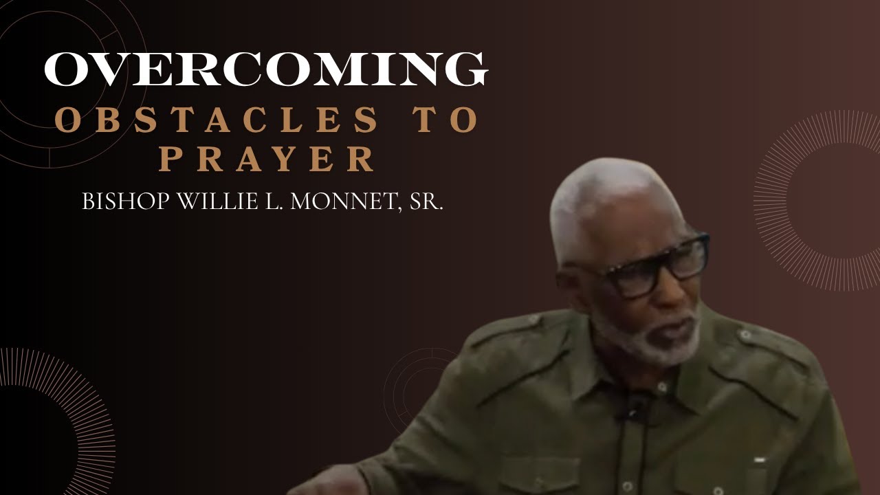 Overcoming Obstacles To Prayer Bishop Willie Monnet Sr. Discipleship ...
