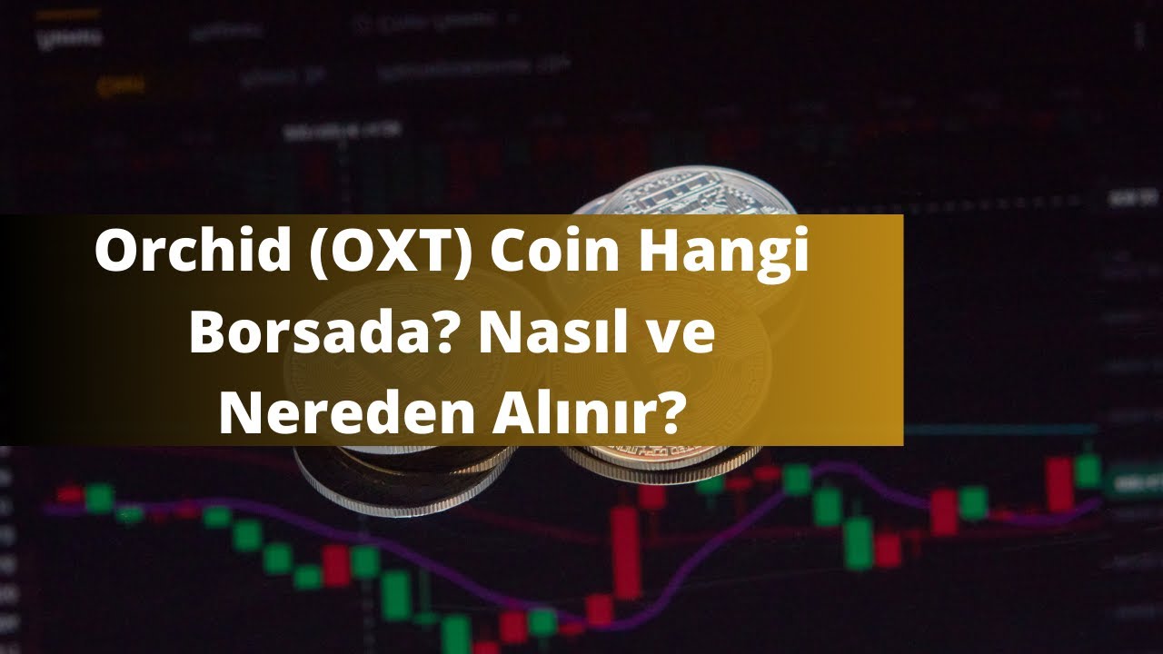 Orchid (OXT) Coin Hangi Borsada? Nasıl ve Nereden Alınır? - YouTube