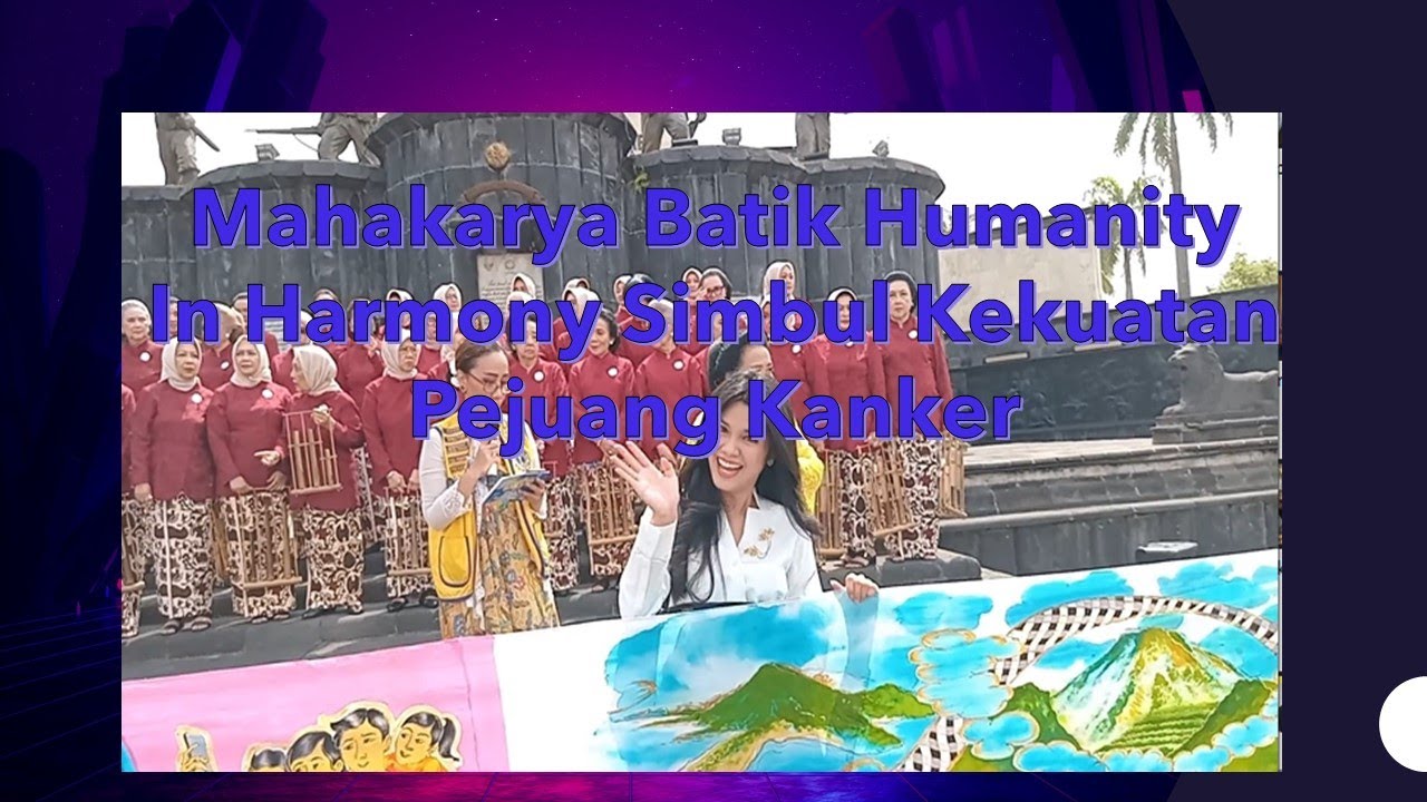 Mahakarya Batik Humanity In Harmony Simbul Kekuatan Pejuang Kanker - YouTube