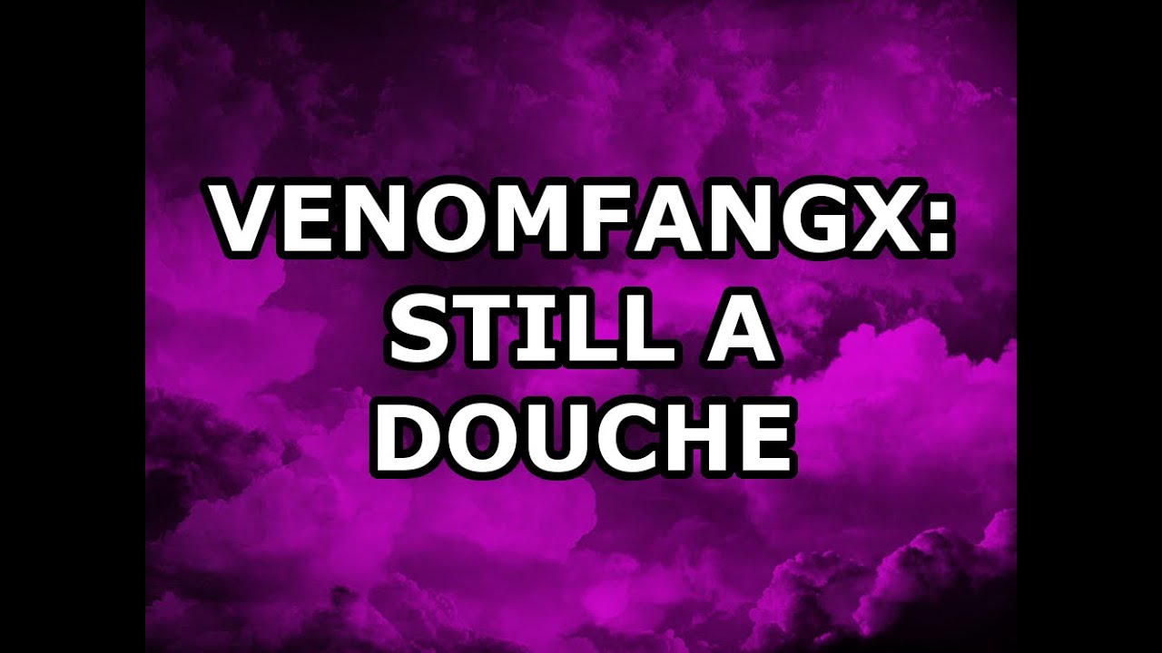 VenomFangX: Still a Douche - YouTube