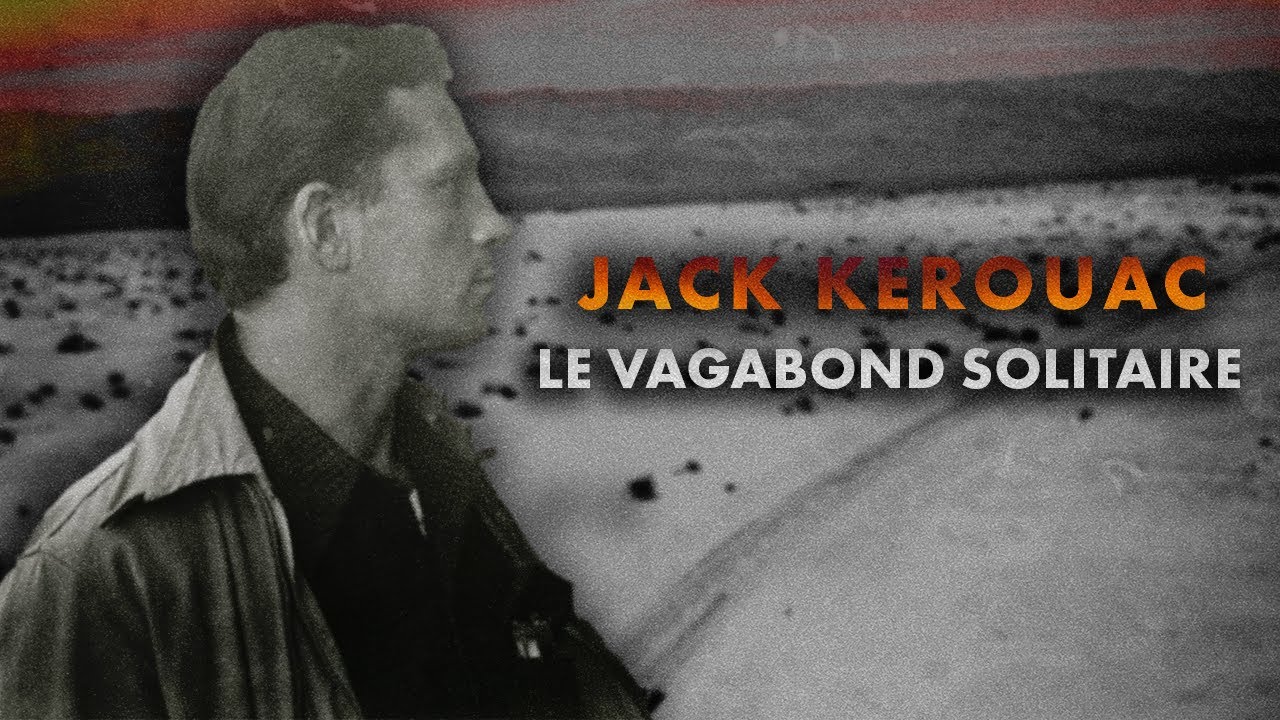 Le vagabond solitaire - Jack Kerouac | S'accomplir par l'errance - YouTube