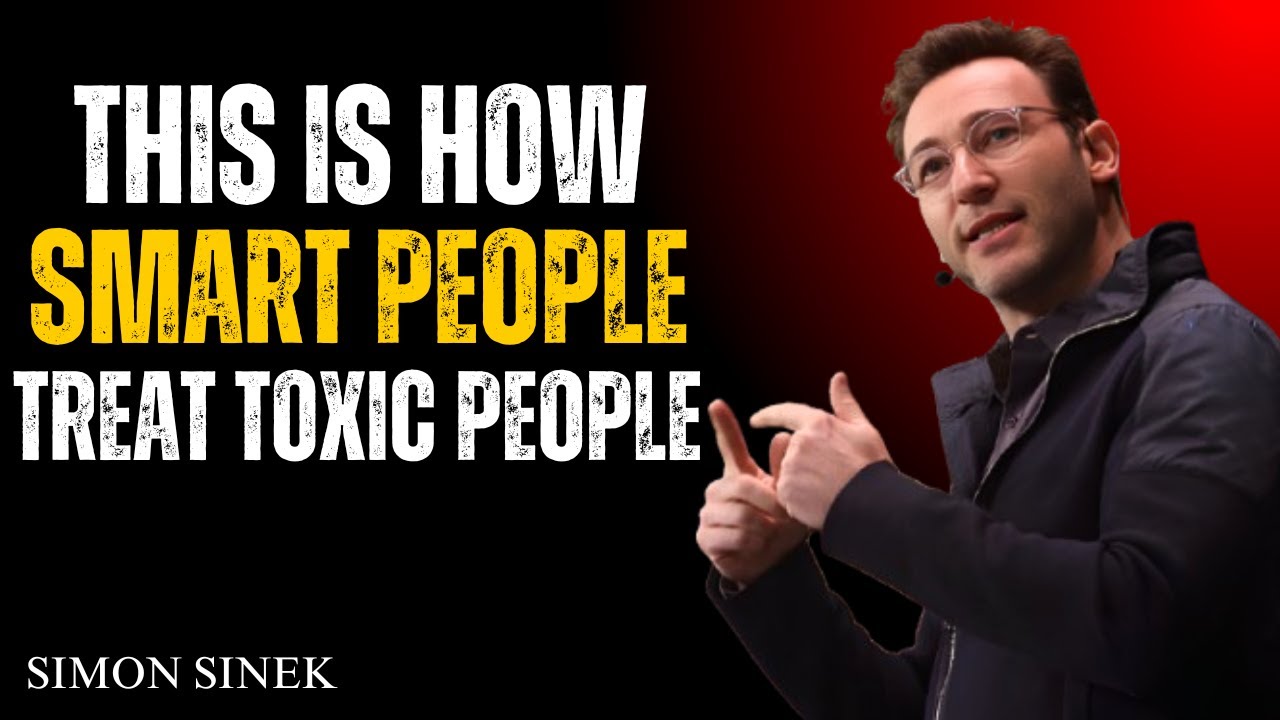 THIS IS HOW SMART PEOPLE TREAT TOXIC PEOPLE | SIMON SINEK | BEST MOTIVATIONAL SPEECH - YouTube