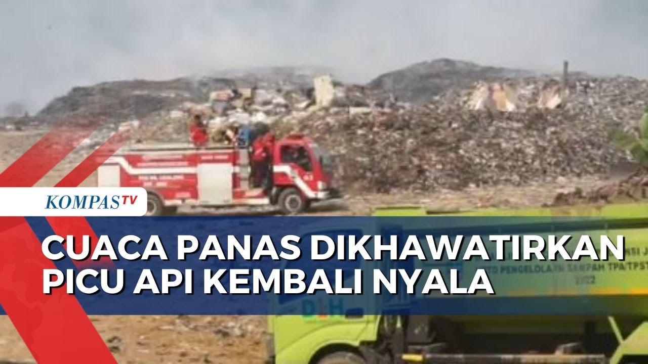 Khawatir, Cuaca Panas Bisa Picu Api Kembali Nyala di Gunungan Sampah ...