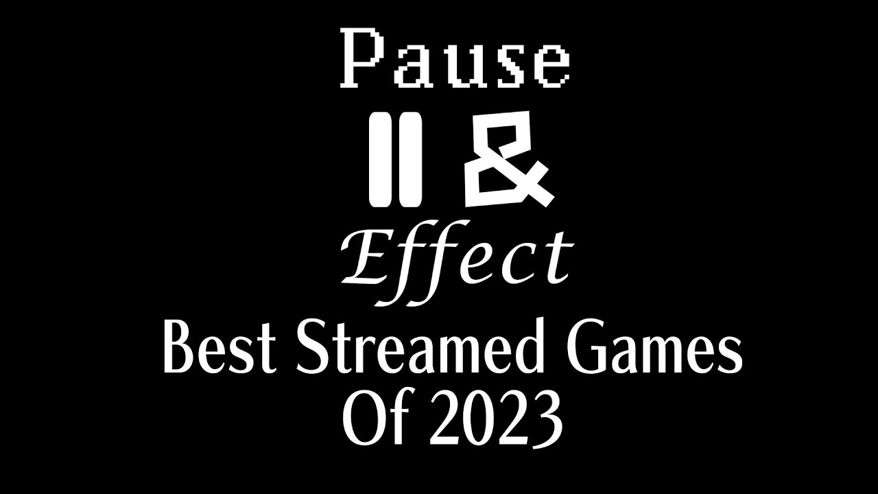 Pause & Effect's Best Streamed Games of 2023 - YouTube