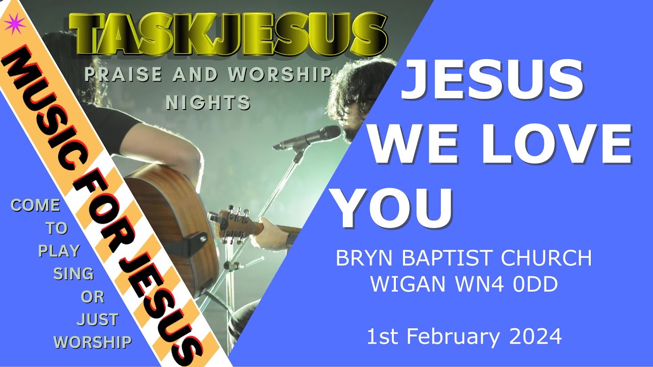 JESUS WE LOVE YOU - TASKJESUS PRAISE AND WORSHIP NIGHT - BRYN BAPTIST ...