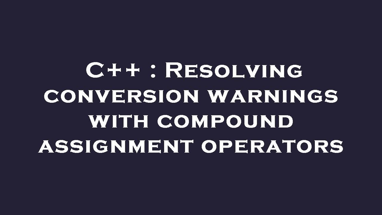 C Resolving Conversion Warnings With Compound Assignment Operators Youtube