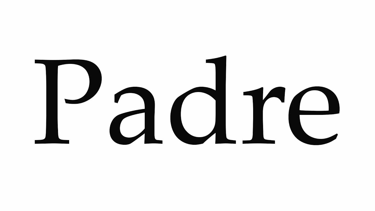 How to Pronounce Padre - YouTube