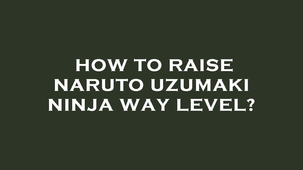 How to raise naruto uzumaki ninja way level? - YouTube