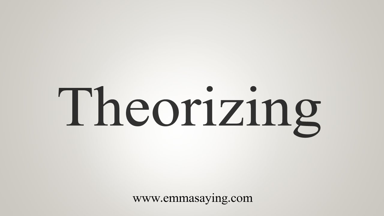 How To Say Theorizing - YouTube