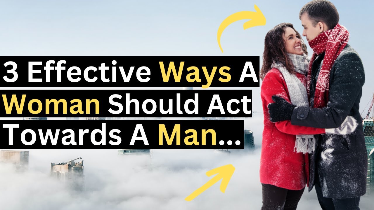 The 3 Effective Ways A Woman Should Act Towards A Man - YouTube