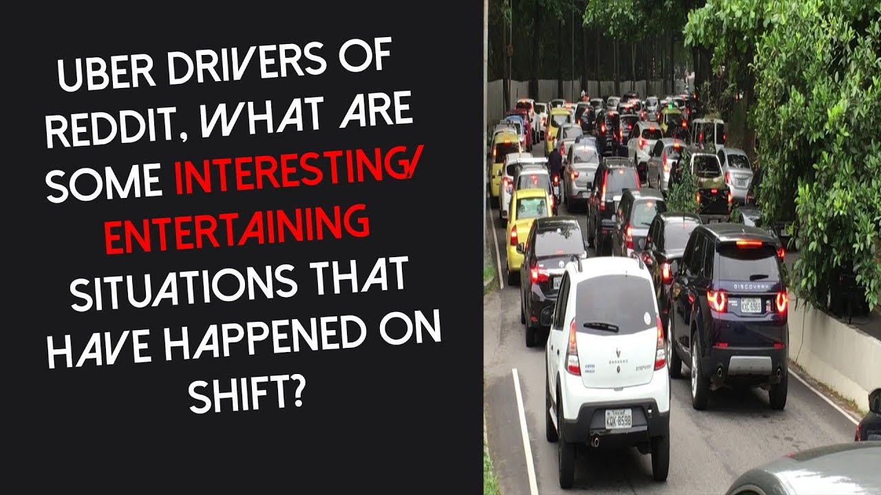 Uber Drivers of Reddit, What are some Interesting/Entertaining Stories ...