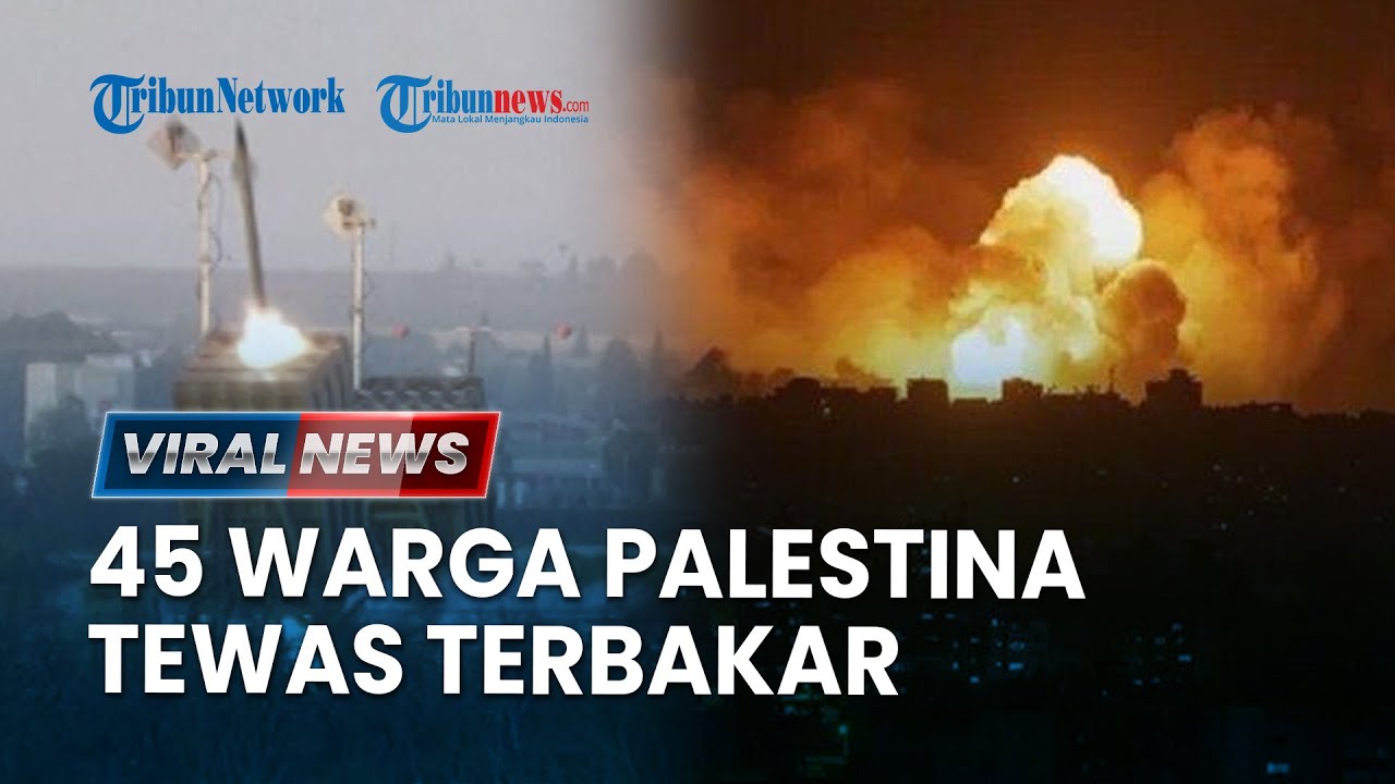 🔴VIRAL NEWS: 45 Warga Palestina Tewas Terbakar saat Israel Serang Kamp ...